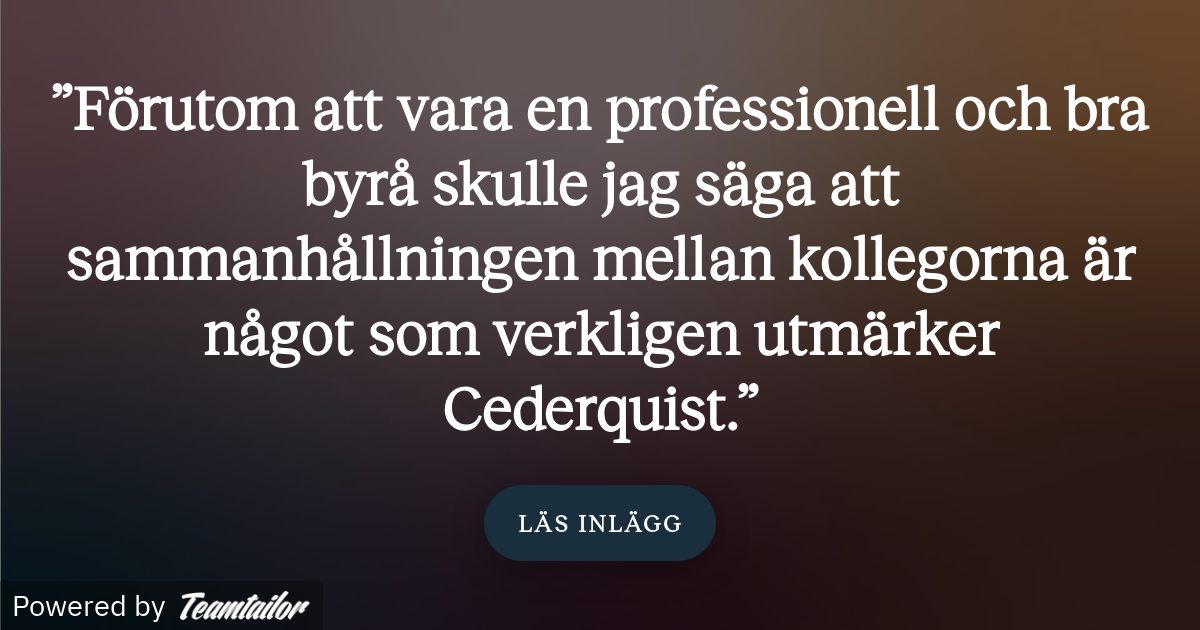 ”Förutom att vara en professionell och bra byrå skulle jag säga att sammanhållningen mellan ...