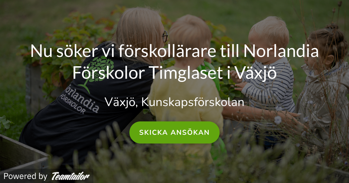 Nu söker vi förskollärare till Norlandia Förskolor Timglaset i Växjö ...