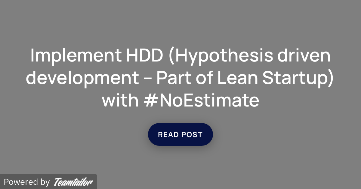 Implement HDD (Hypothesis driven development – Part of Lean Startup) with #NoEstimate - Senterprise