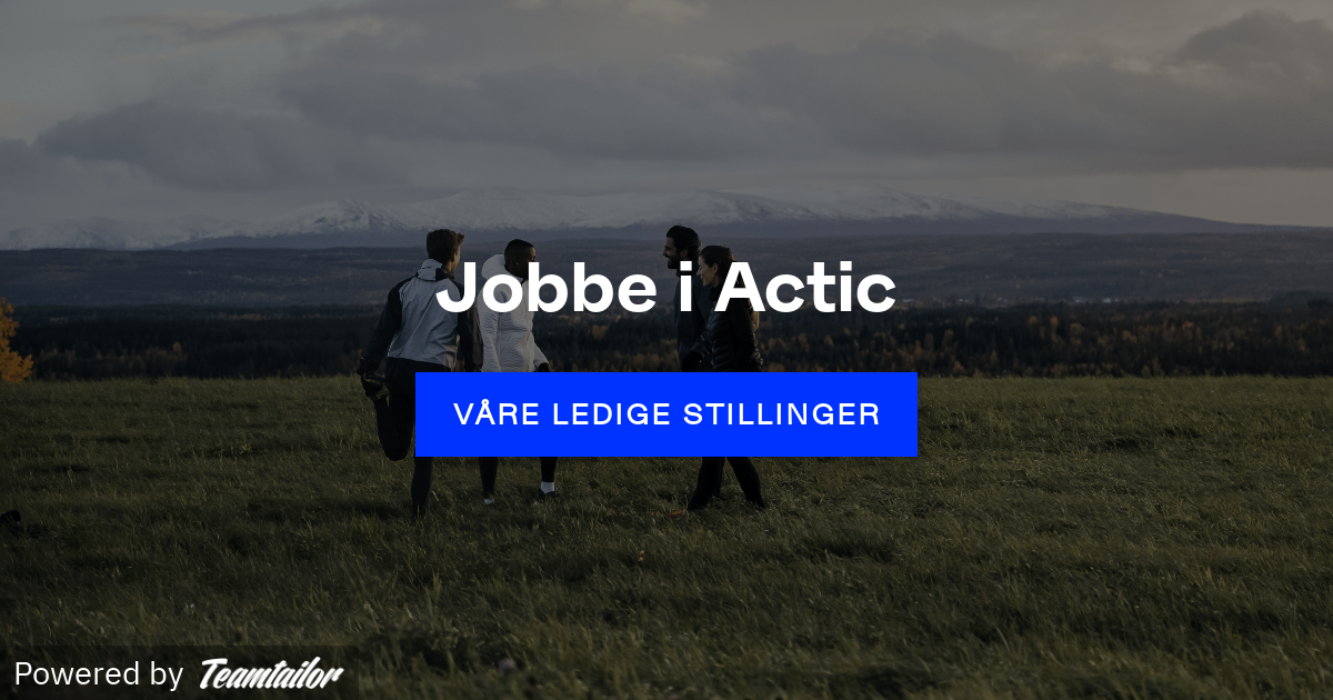 Jobbe i Actic - Våre ledige stillinger - Actic Norway