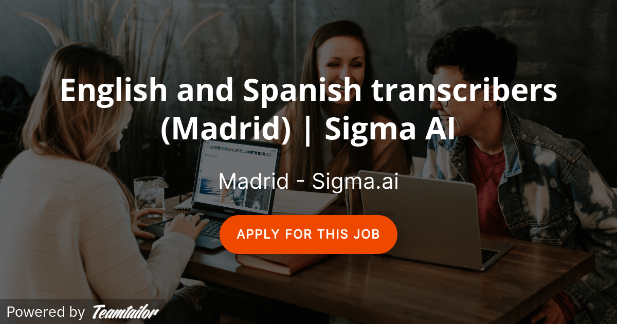 English and Spanish transcribers (Madrid) | Sigma AI - Sigma Group