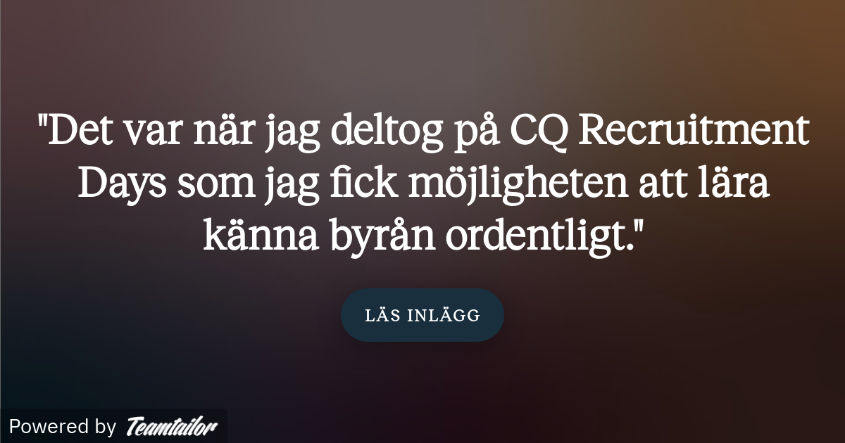 "Det var när jag deltog på CQ Recruitment Days som jag fick möjligheten att lära känna byrån ...