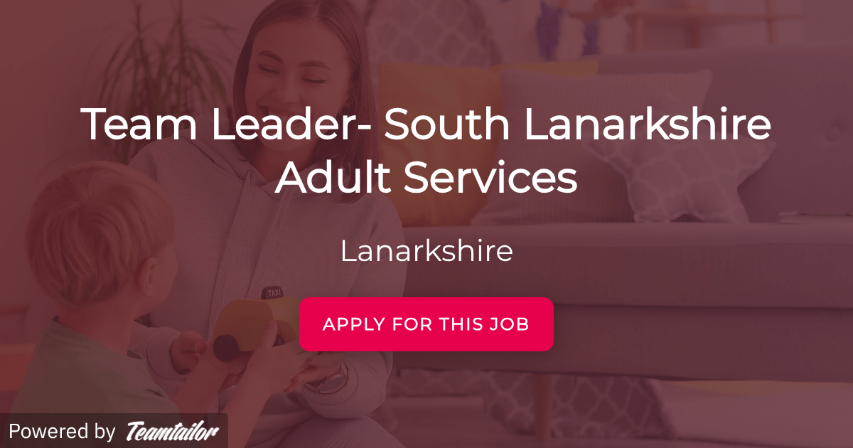 Team Leader- South Lanarkshire Adult Services - LOVE@Care Ltd