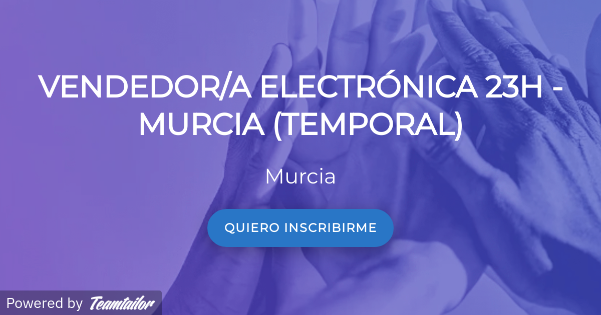 VENDEDOR/A ELECTRÓNICA 23H - MURCIA (TEMPORAL) - Staff Global Group