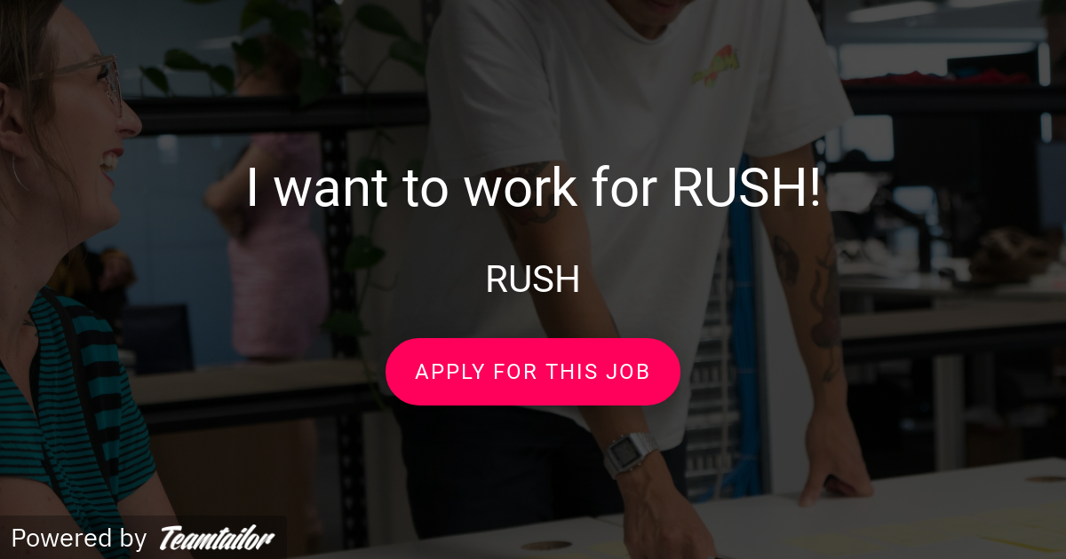 I want to work for RUSH! - RUSH