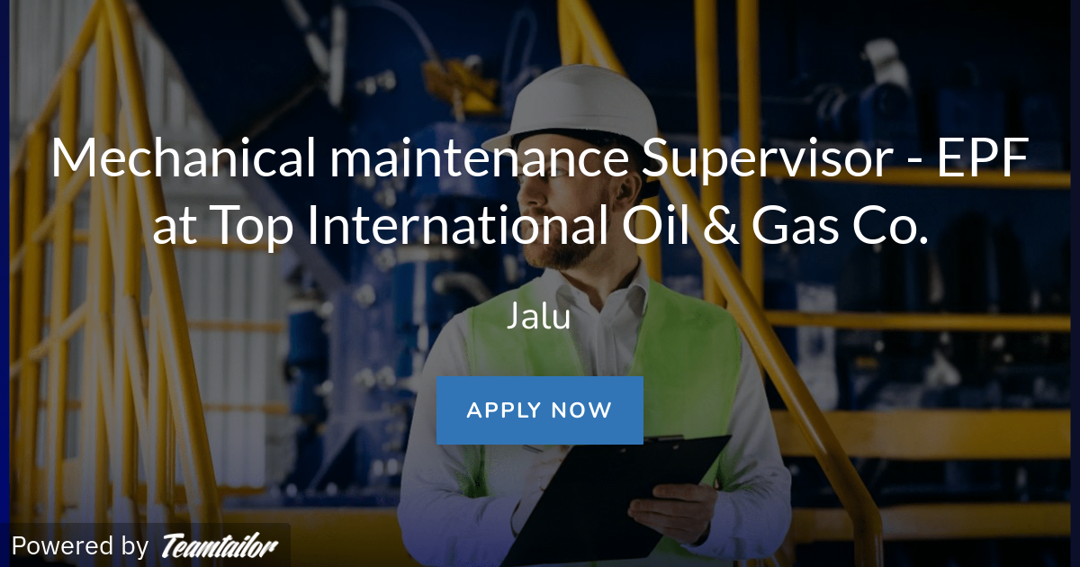 Mechanical maintenance Supervisor - EPF at Top International Oil & Gas ...