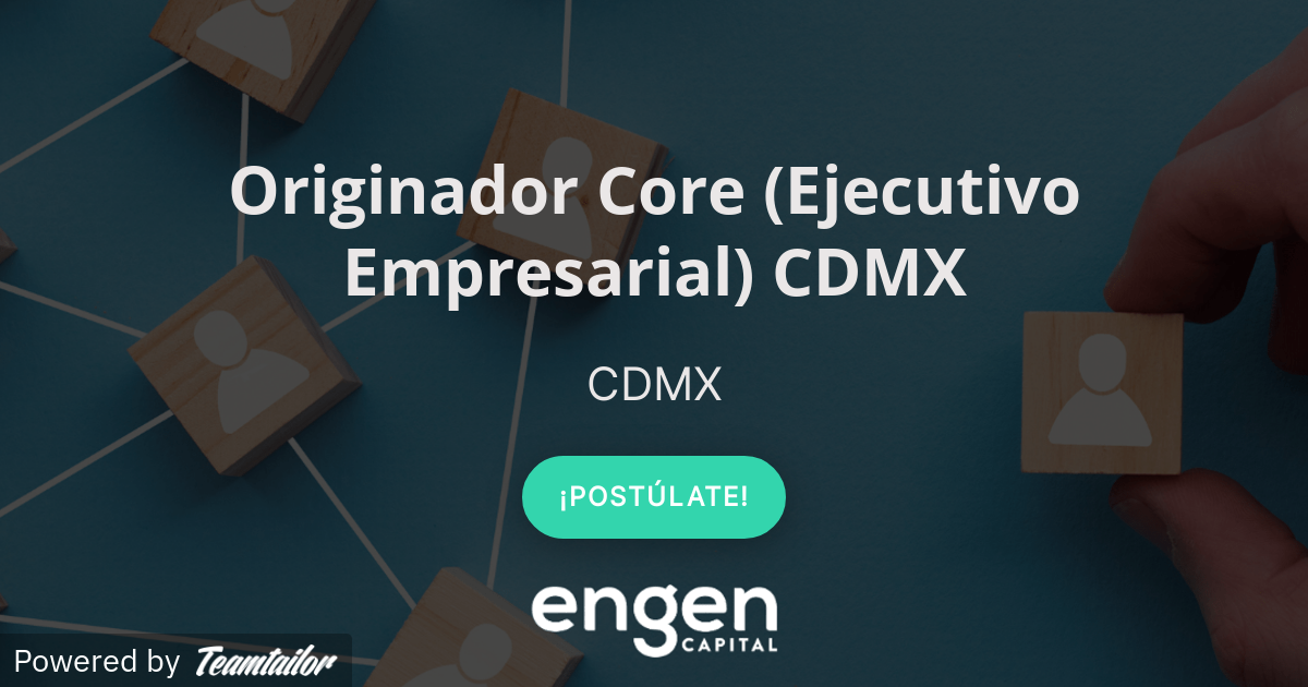 Originador Core (Ejecutivo Empresarial) CDMX - Engen Capital